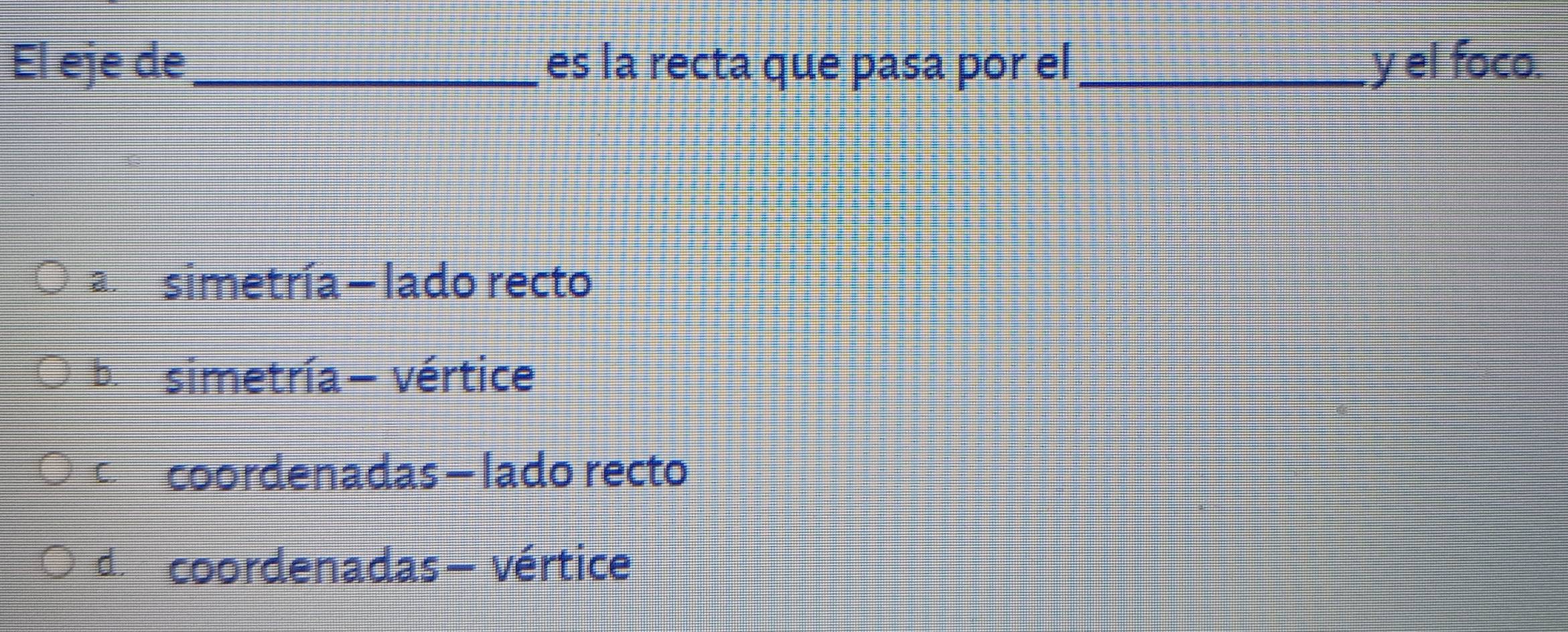 Resuelto:El eje de_ es la recta que pasa por el _y el foco. a simetría ...
