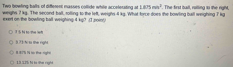 Solved: Two bowling balls of different masses collide while ...
