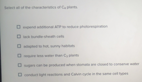 Solved: Select all of the characteristics of C_4 plants. expend ...