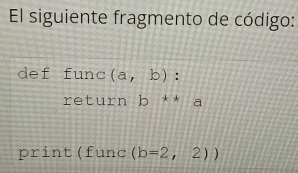 Resuelto:El siguiente fragmento de código: def func (a,b) : return b ...