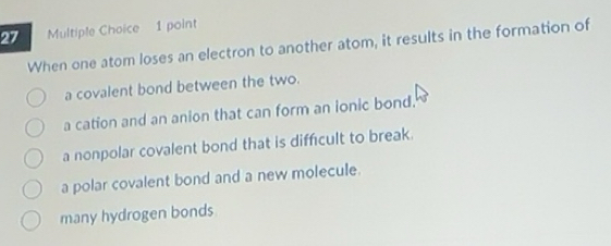 Solved: When one atom loses an electron to another atom, it results in ...