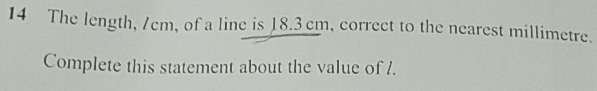 Solved: The length, 7cm, of a line is 18.3cm, correct to the nearest ...