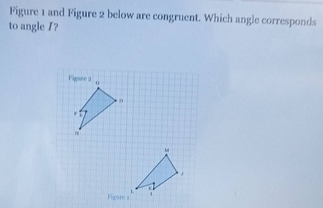 Solved: Figure 1 and Figure 2 below are congruent. Which angle ...