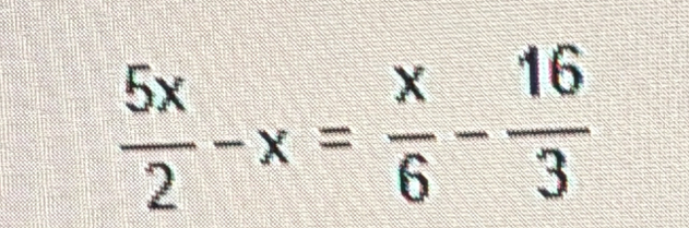 Solved: 5x/2 -x= x/6 - 16/3 [Math]