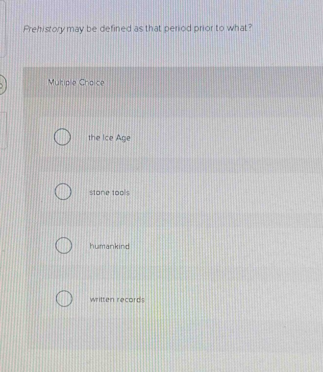 Solved: Prehistory may be defined as that period prior to what ...