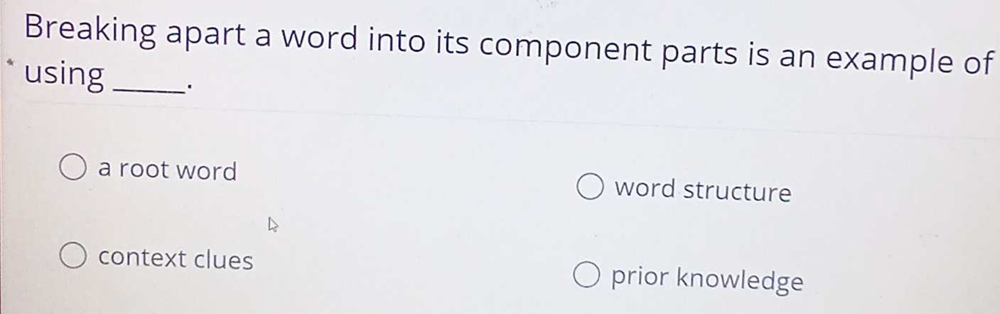 Solved: Breaking apart a word into its component parts is an example of ...