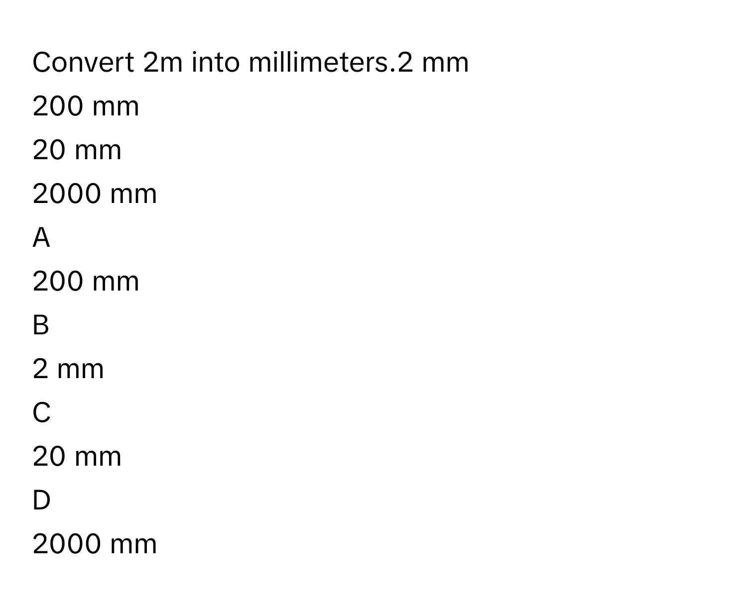 Solved: Convert 2m into millimeters.2 mm 200 mm 20 mm 2000 mm A 200 mm ...