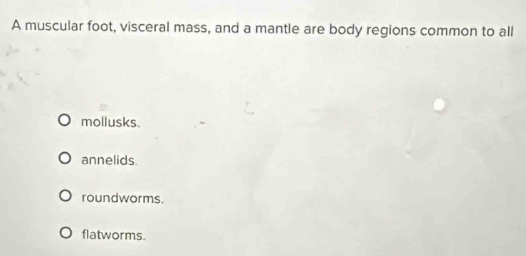 Solved: A muscular foot, visceral mass, and a mantle are body regions ...