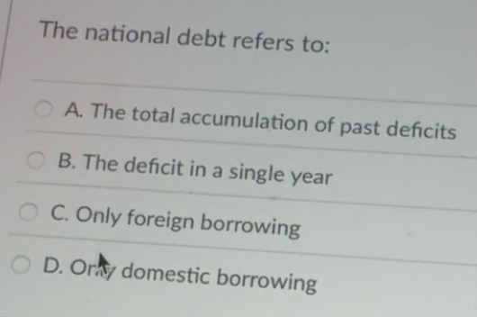Solved: The national debt refers to: A. The total accumulation of past ...