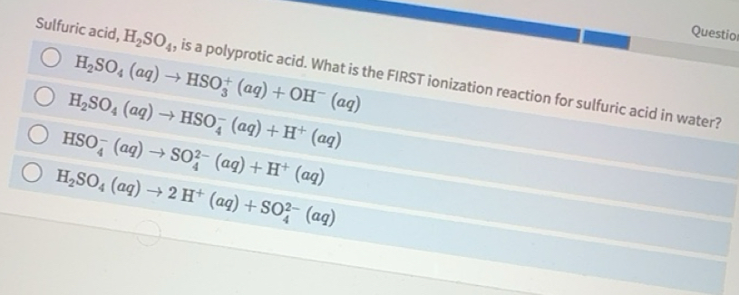 Solved: Questio H_2SO_4(aq)to HSO_3^(+(aq)+OH^-)(aq) Sulfuric acid, H ...