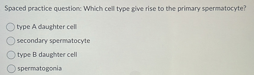 Solved: Spaced practice question: Which cell type give rise to the ...