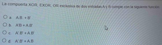 Resuelto:La compuerta XOR, EXOR, OR exclusiva de dos entradas A y B ...