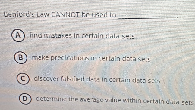 Solved: Benford's Law CANNOT be used to _ A find mistakes in certain ...