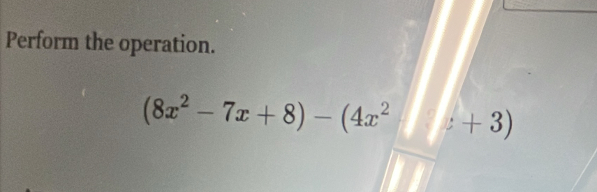 Solved: Perform the operation. (8x^2-7x+8)-(4x^2 +3) [Math]