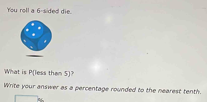 Solved: You roll a 6 -sided die. What is P(less than 5)? Write your ...