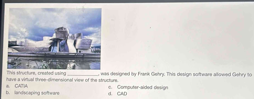 Solved: This structure, created using _, was designed by Frank Gehry ...