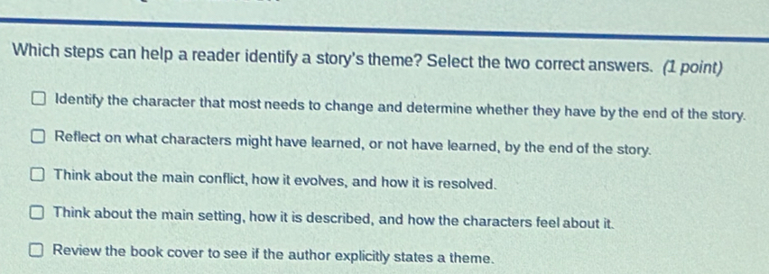Solved: Which steps can help a reader identify a story's theme? Select ...