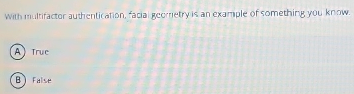 Solved: With multifactor authentication, facial geometry is an example ...