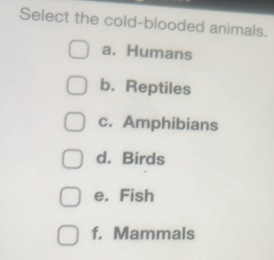 Solved: Select the cold-blooded animals. a. Humans b. Reptiles c ...
