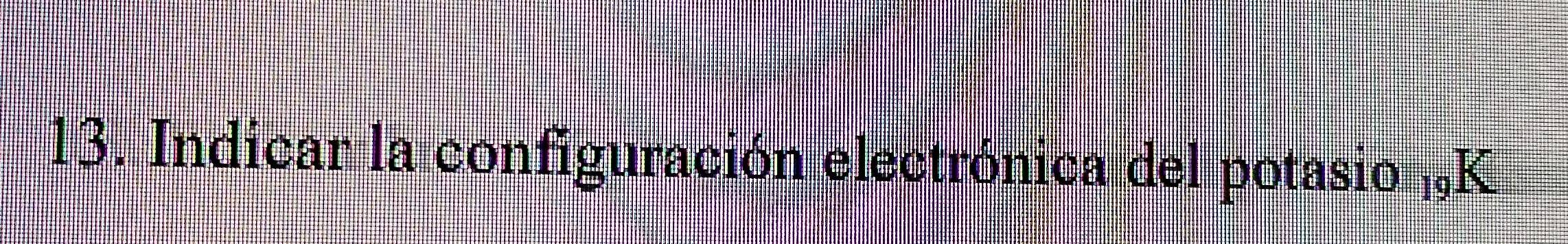 Resuelto:Indicar la configuración electrónica del potasio K