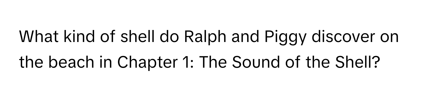 Solved: What kind of shell do Ralph and Piggy discover on the beach in ...