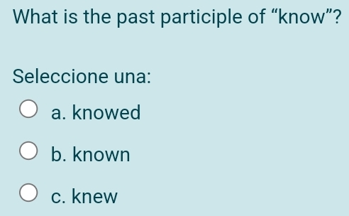 Resuelto:What is the past participle of “know”? Seleccione una: a ...