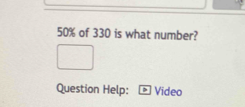 Solved: 50% of 330 is what number? Question Help: Video [Math]