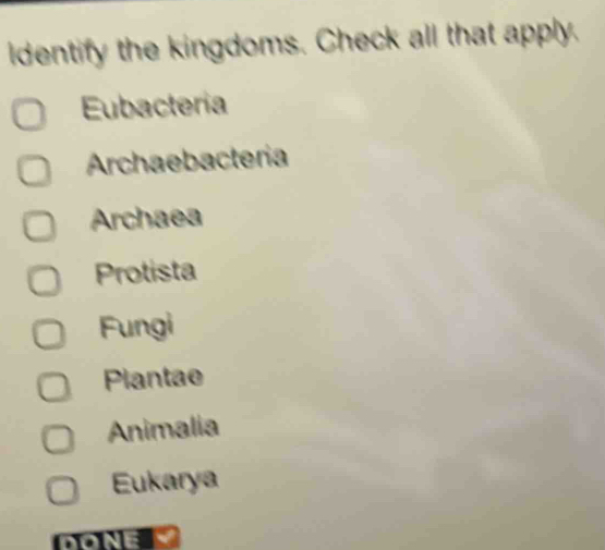 Solved: Identify the kingdoms. Check all that apply. Eubacteria Archaebacteria Archaea Protista ...