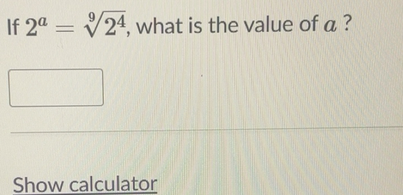 Solved: If 2^a=sqrt[9](2^4) , what is the value of a ? Show calculator ...