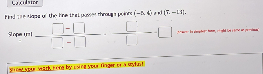 Solved: Calculator Find the slope of the line that passes through points (-5,4) and (7,-13). Sl ...
