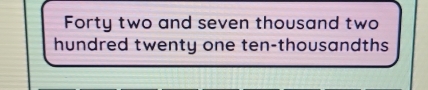 Solved: Forty two and seven thousand two hundred twenty one ten ...