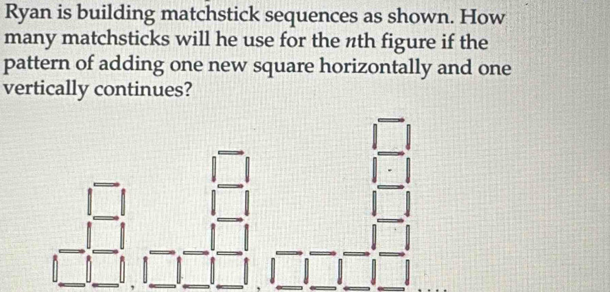 Solved: Ryan is building matchstick sequences as shown. How many ...