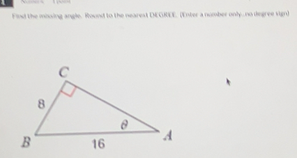 Solved: Find the missing angle. Round to the nearest DEGREE. (Enter a ...