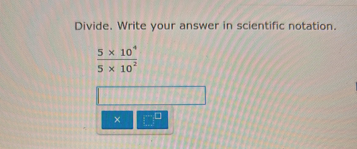 Solved: Divide. Write your answer in scientific notation. (5* 10^4)/5* ...