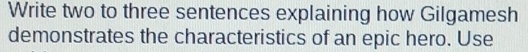 Solved: Write two to three sentences explaining how Gilgamesh ...