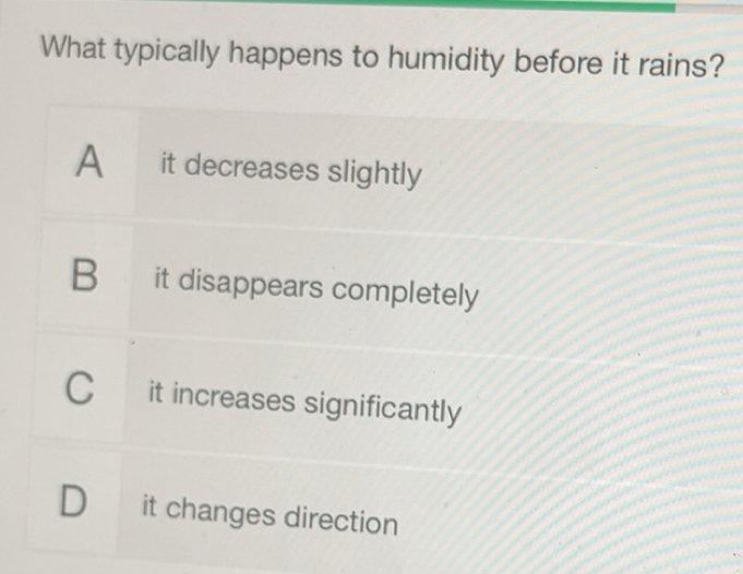 Solved: What typically happens to humidity before it rains? A it ...