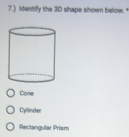Solved: 7.) Identify the 3D shape shown below. * Cone Cylinder ...