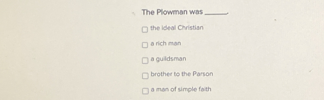 Solved: The Plowman was_ . the ideal Christian a rich man a guildsman ...