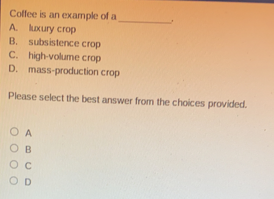 Solved: Coffee is an example of a _. A. luxury crop B. subsistence crop ...