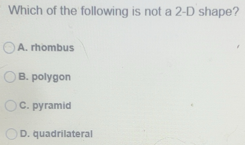 Solved: Which of the following is not a 2-D shape? A. rhombus B ...