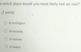 Solved: which place would you most likely see an oso? (1 point) el ...
