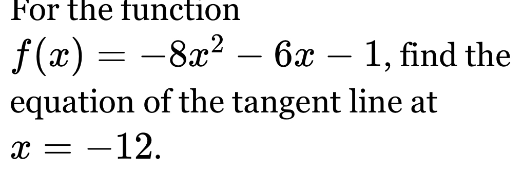 Solved: For the function f(x)=-8x^2-6x-1 , find the equation of the tangent line at x=-12 ...