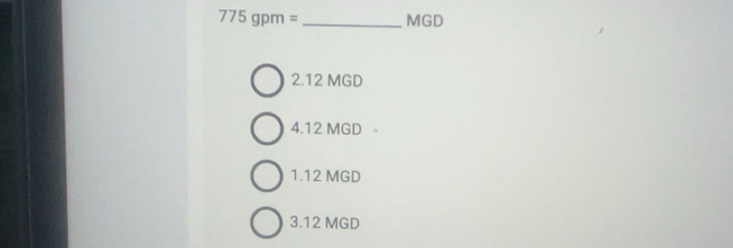 Solved: 775gpm= _ MGD 2. 12 MGD 4. 12 MGD 1. 12 MGD 3. 12 MGD [Others]