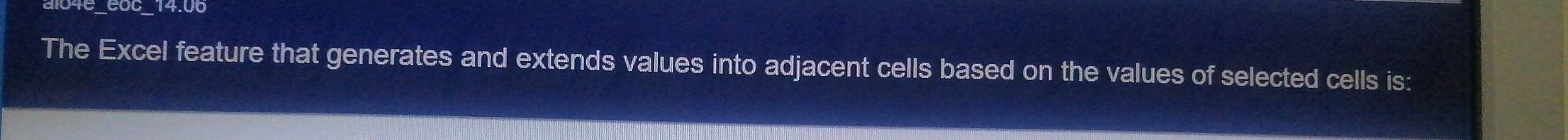 Solved: eoc_14.06 The Excel feature that generates and extends values ...