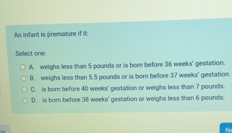 Solved: An infant is premature if it: Select one: A. weighs less than 5 ...