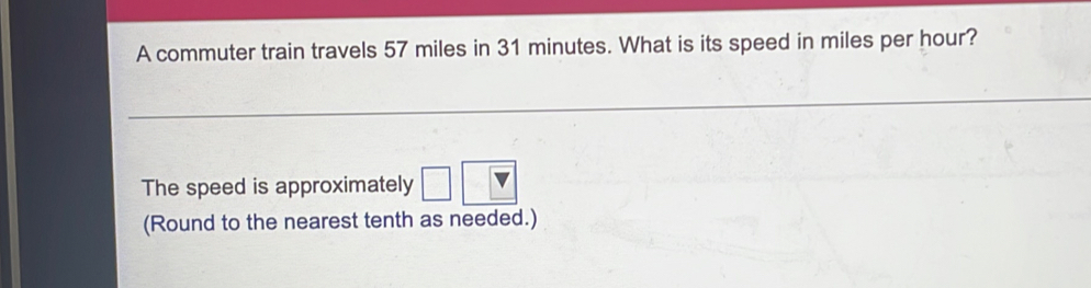 Solved: A commuter train travels 57 miles in 31 minutes. What is its ...