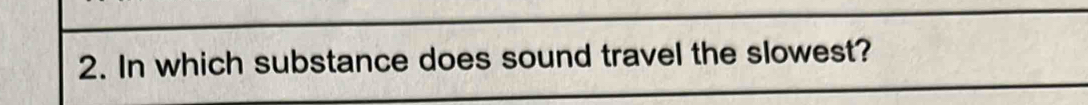 Solved: In which substance does sound travel the slowest? [Others]