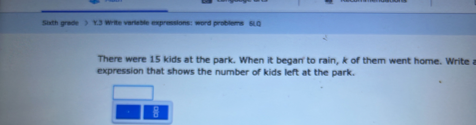 Sixth grade > Y.3 Write variable expressions: word problems 6LQ There ...