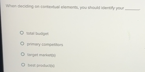 Solved: When deciding on contextual elements, you should identify your ...