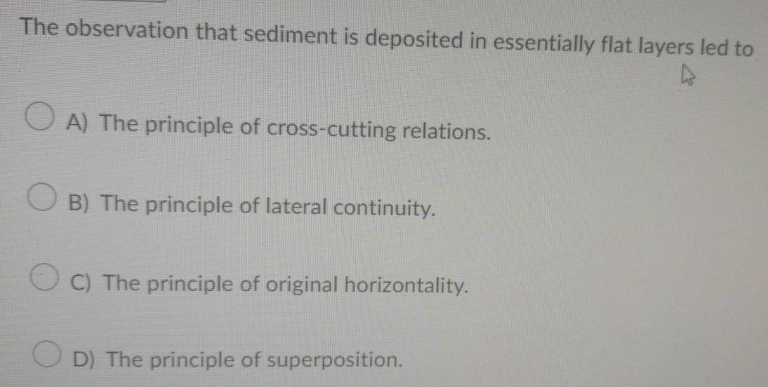 Solved: The observation that sediment is deposited in essentially flat layers led to A) The ...